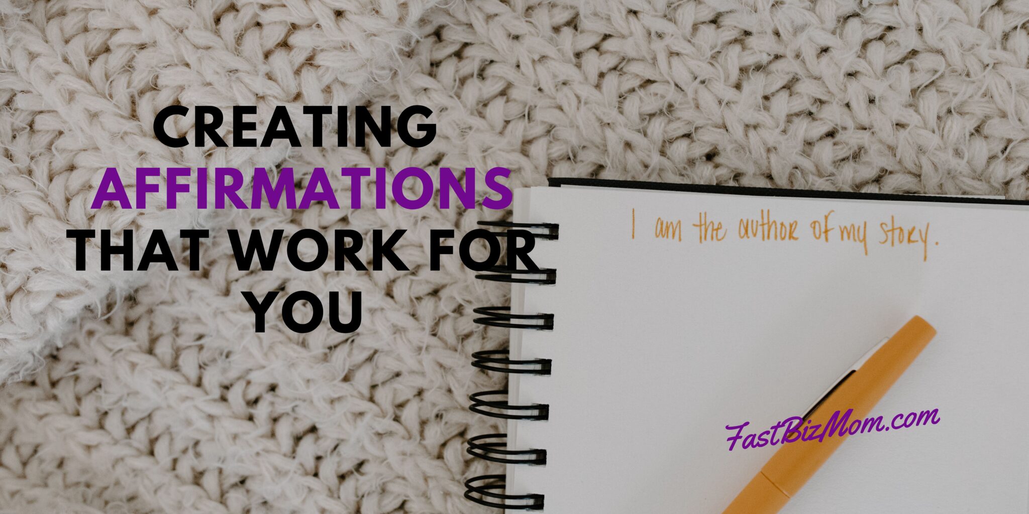 Steps to Creating Affirmations that Work for You | FastBizMom | Turning ...